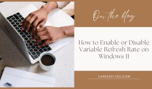 How to Enable or Disable Variable Refresh Rate on Windows 11 » Career Flyes